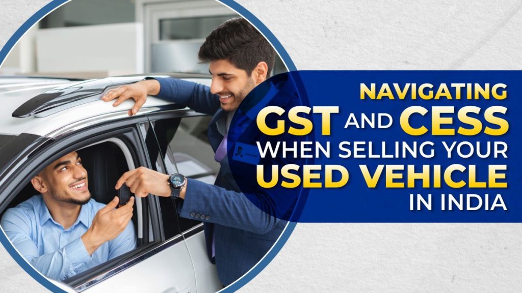 Indirect Taxes : GST and Cess on Selling Used Vehicles