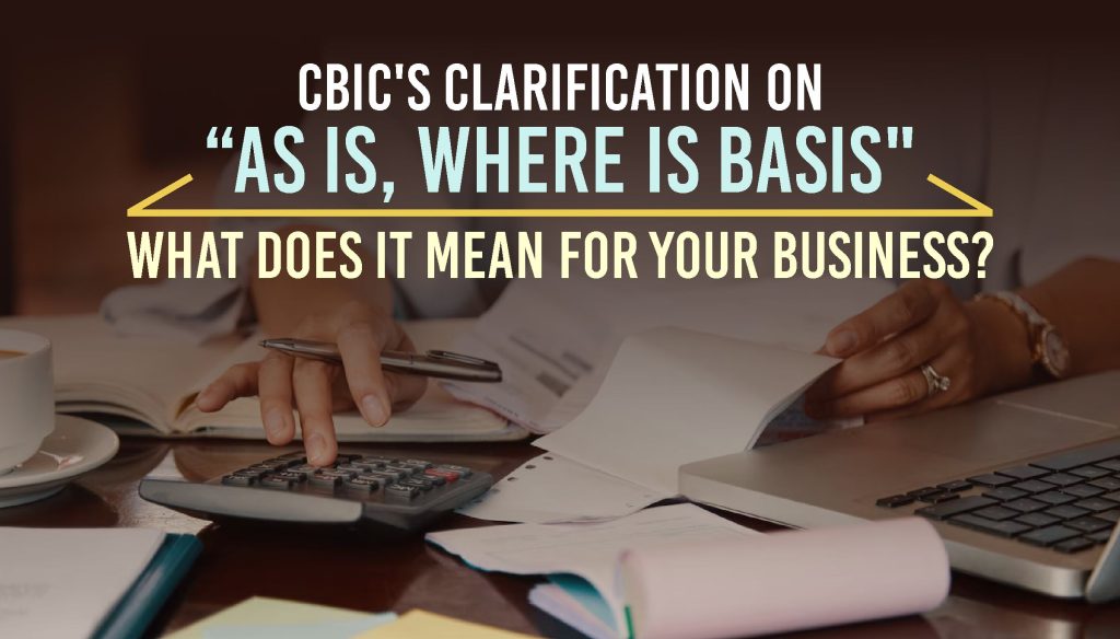 What Does CBIC’s Clarification on “As Is, Where Is Basis” Mean for Your ...